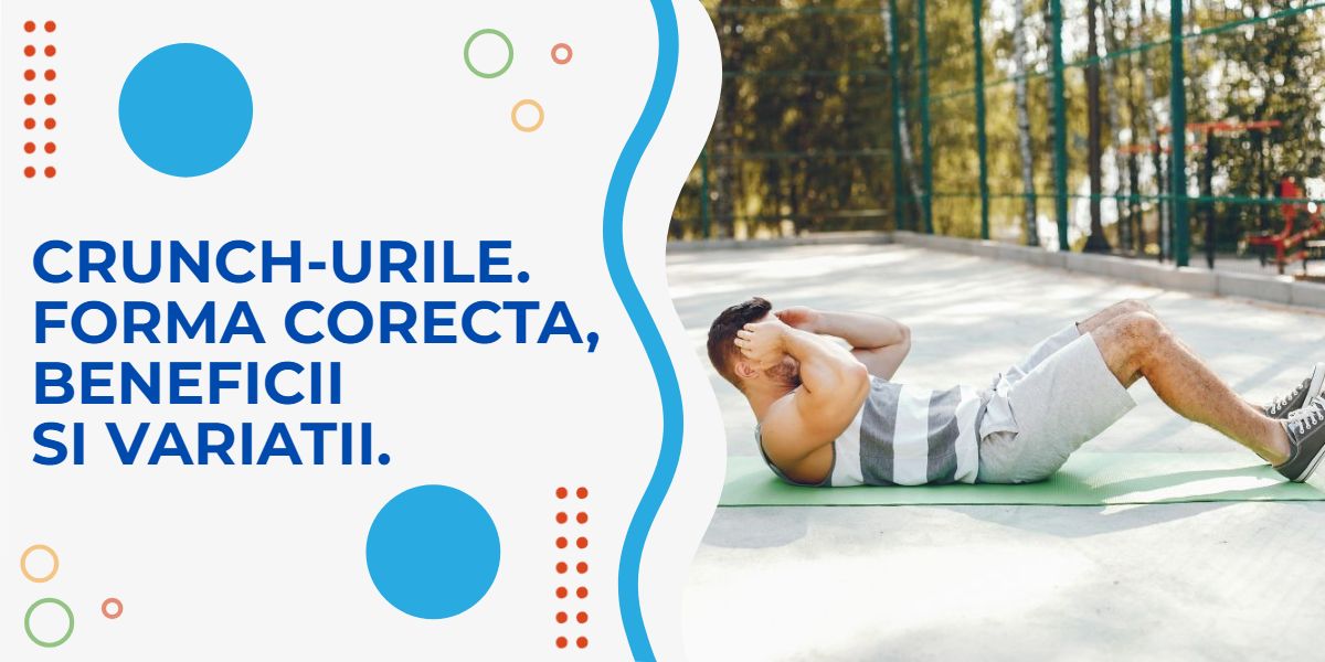 Crunch-urile. Forma corecta, beneficii si variatii.