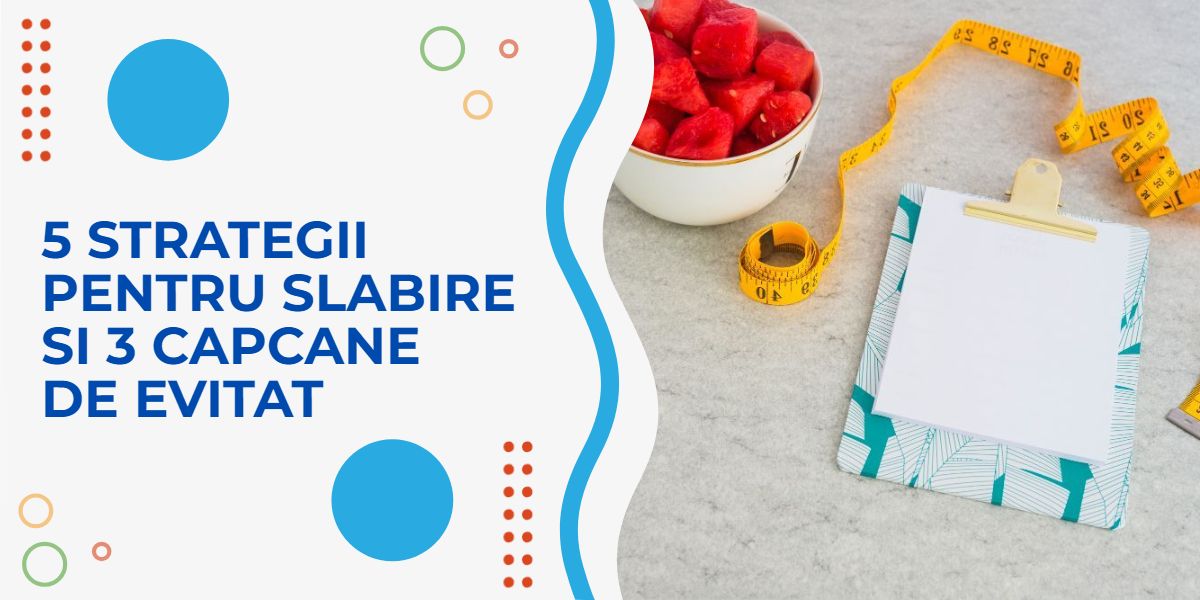 5 strategii pentru slabire si 3 capcane de evitat