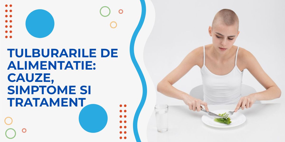 Tulburarile de alimentatie: cauze, simptome si tratament