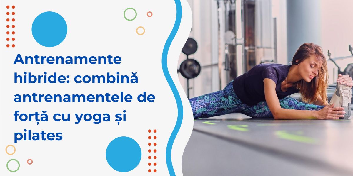 Antrenamente hibride: combină antrenamentele de forță cu yoga și pilates